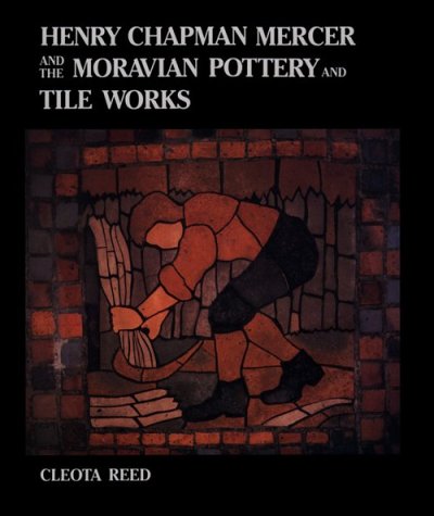 Henry Chapman Mercer and the Moravian Pottery and Tile Works: Reed ...
