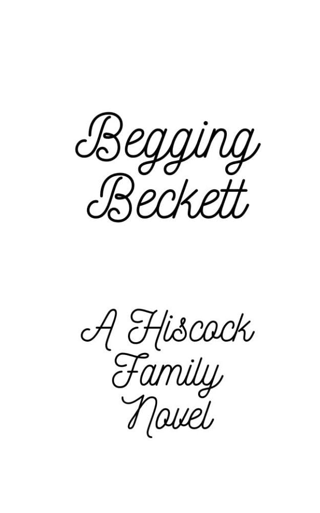Begging Beckett (A Hiscock Family Novel Book 4) - Kindle edition by ...