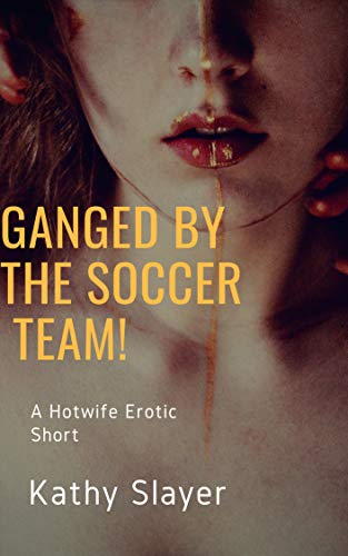 Ganged By The Soccer Team Hotwife Erotic Short Kindle Edition By