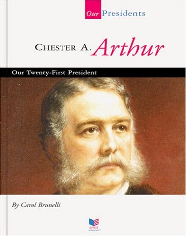 Chester A. Arthur, Our Twenty-First President: Our Twenty-First ...