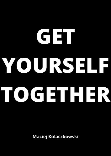 Get Yourself Together: Make Your Life Better. How to Make It Happen ...