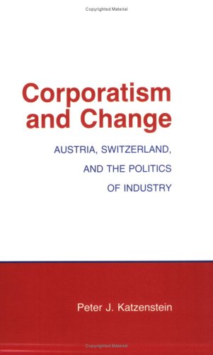 Corporatism and Change: Austria, Switzerland and the Politics of ...