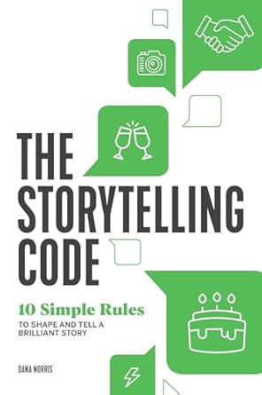 The Storytelling Code: 10 Simple Rules to Shape and Tell a Brilliant ...