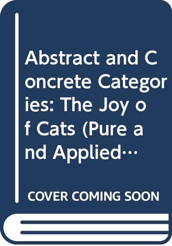 Abstract and Concrete Categories: The Joy of Cats (Pure and Applied ...