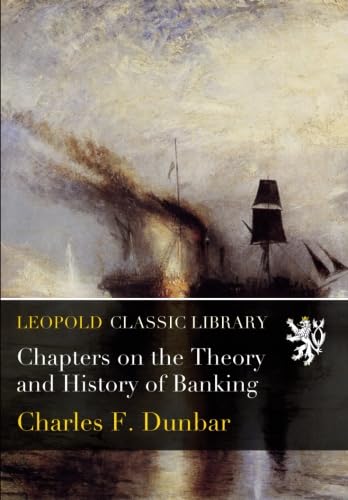 Chapters on the Theory and History of Banking: Dunbar, Charles F ...