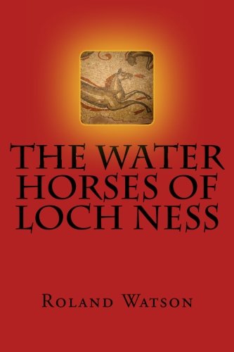 The Water Horses of Loch Ness: An inquiry into the kelpie or water ...