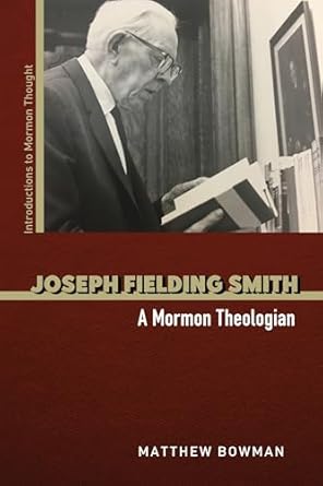 Joseph Fielding Smith: A Mormon Theologian : Bowman, Matthew: Amazon ...