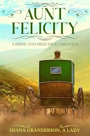 Amazon.com: Aunt Felicity: A Pride and Prejudice Variation eBook : Granderson A Lady, Shana ...