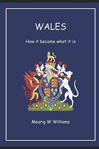 WALES: How it became what it is: Williams, Meurig W: 9781726421607 ...