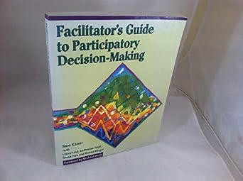 Facilitator's Guide to Participatory Decision-Making: Kaner, Sam, Lind ...