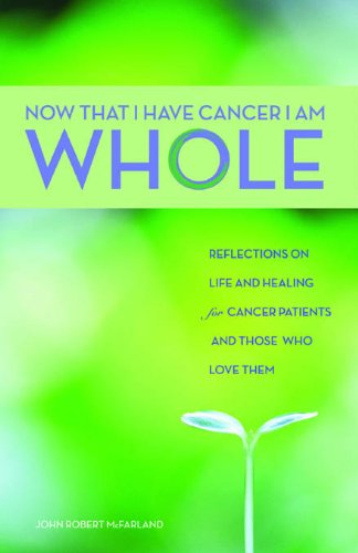 Now That I Have Cancer, I Am Whole: Reflections on Life and Healing for ...