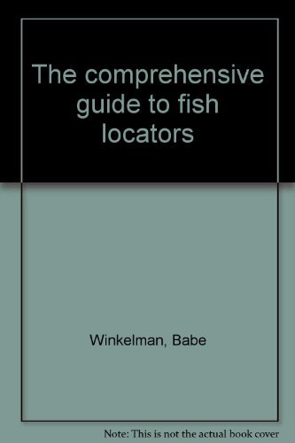 The comprehensive guide to fish locators: Winkelman, Babe ...