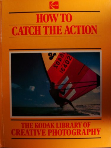 How to Catch the Action (Kodak Library of Creative Photography): Kodak ...