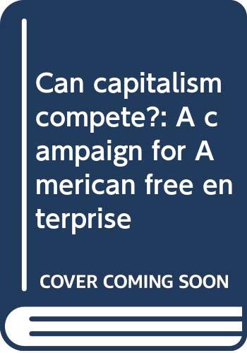 Can capitalism compete?: A campaign for American free enterprise ...