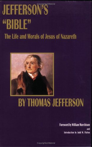 Jefferson's "Bible:" The Life and Morals of Jesus of Nazareth: Thomas ...