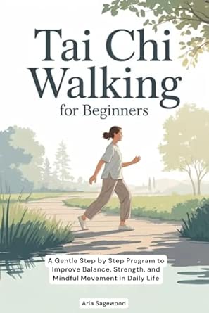 Tai Chi Walking for Beginners: A Gentle Step by Step Program to Improve ...