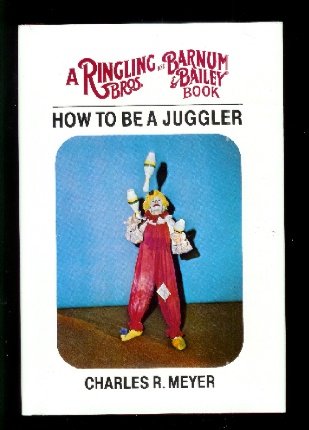 A Ringling Bros. And Barnum & Bailey Book: How to Be A Juggler: MEYER ...