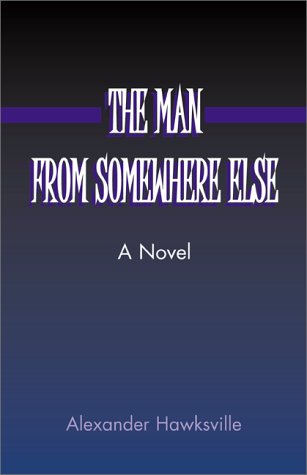 The Man from Somewhere Else: Hawksville, Alexander: 9780738831589 ...
