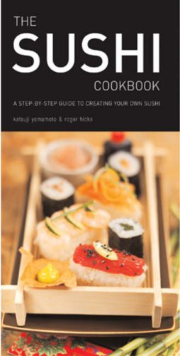Sushi Cookbook, The: A Step-by-step Guide to Creating Your Own Sushi ...