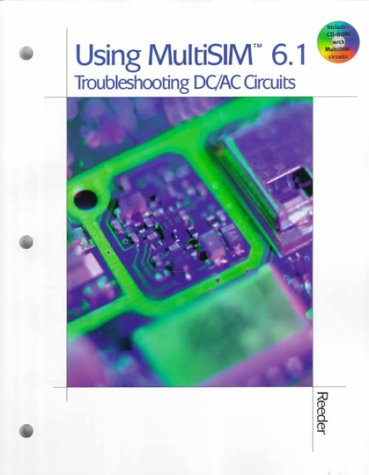 Using Multisim 6.1 Troubleshooting DC/AC Circuits: Reeder, John ...