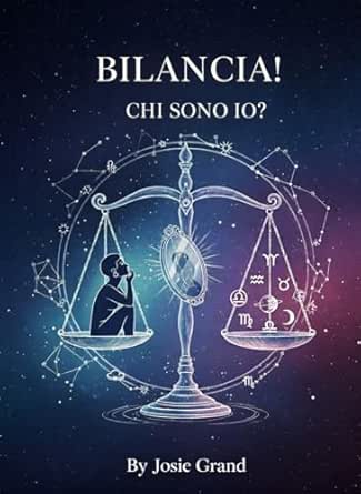 BILANCIA! CHI SONO IO?: La Guida Completa per Comprendere la Tua ...