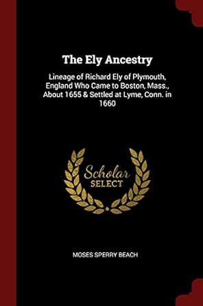 The Ely Ancestry: Lineage of Richard Ely of Plymouth, England Who Came ...
