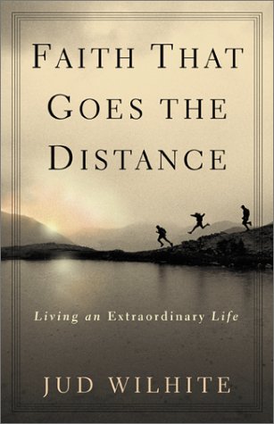 Faith That Goes the Distance: Living an Extraordinary Life: Wilhite ...
