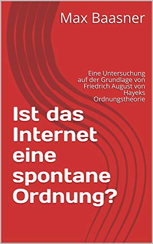 Ist das Internet eine spontane Ordnung?: Eine Untersuchung auf der Grundlage von Friedrich ...