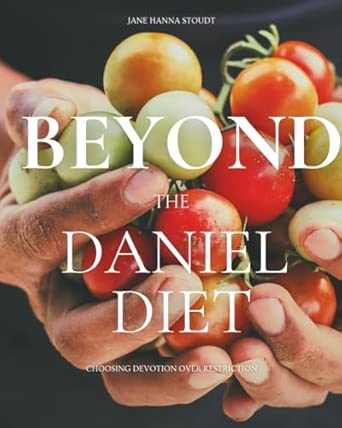 Beyond the Daniel Diet: Choosing Devotion Over Restriction: A Margins Ministry Mini Study ...