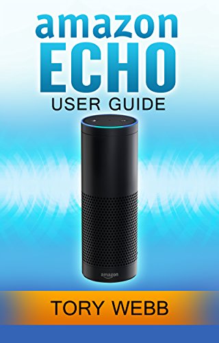 Amazon Echo User Guide: Insights Into Using Amazon Echo Effectively ...