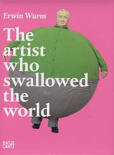 Amazon | Erwin Wurm: The Artist Who Swallowed the World | Wurm, Erwin ...