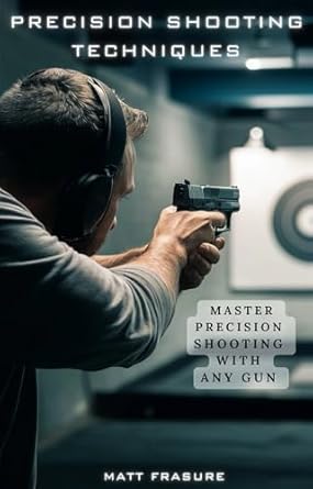 Precision Shooting Techniques: Master Precision Shooting with Any Gun ...