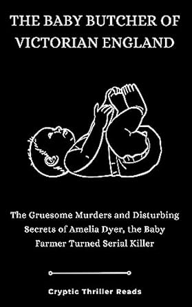 THE BABY BUTCHER OF VICTORIAN ENGLAND: The Gruesome Murders and ...