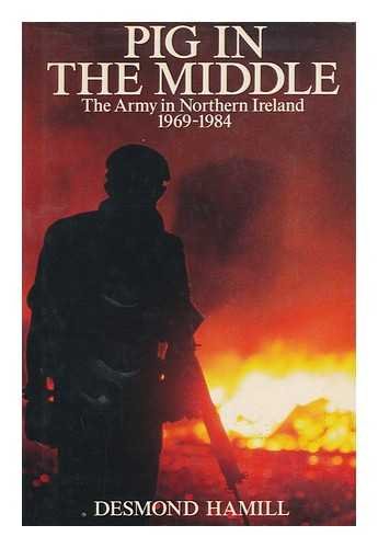 Pig in the Middle : the Army in Northern Ireland, 1969-1984 / Desmond ...