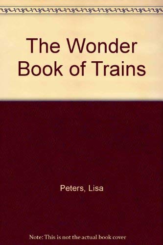 The Wonder Book of Trains: Peters, Lisa, Illustrated by Sinnickson, Tom ...
