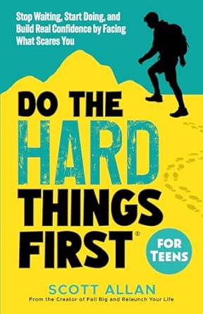 Do the Hard Things First for Teens: Stop Waiting, Start Doing, and ...