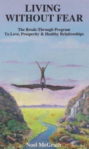 Living without fear: The break-through program to love, prosperity ...