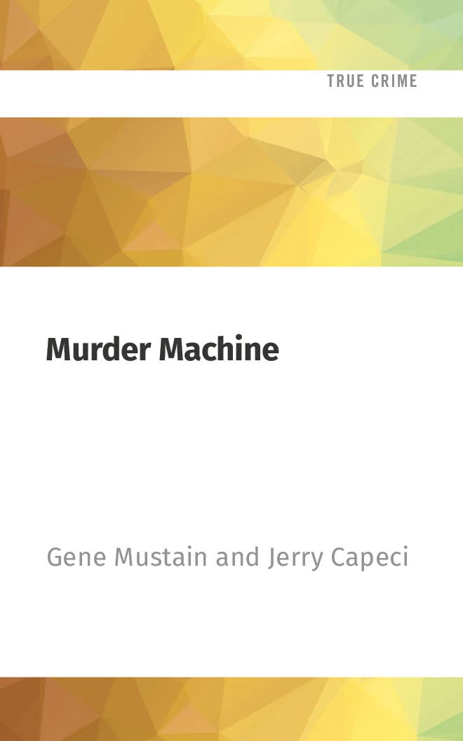 Murder Machine: A True Story of Murder, Madness, and the Mafia: Mustain ...