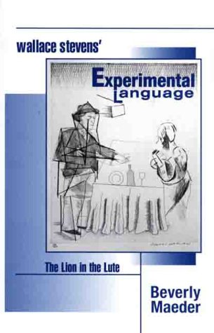 Wallace Stevens' Experimental Language: The Lion in the Lute: Maeder ...