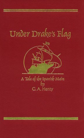 Under Drake's Flag: A Tale of the Spanish Main: Henty, G. A., Browne ...