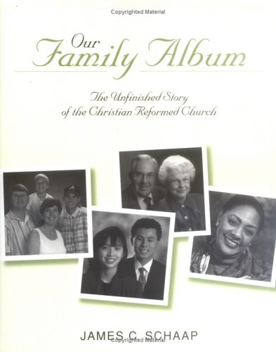 Our Family Album: The Unfinished Story of the Christian Reformed Church ...