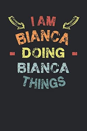 I'm Bianca Doing Bianca Things: Fun & Popular Trendy Personalized Name ...