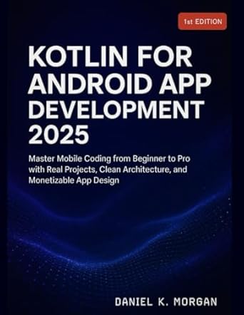 KOTLIN FOR ANDROID APP DEVELOPMENT 2025: Master Mobile Coding from ...