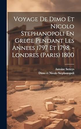 Voyage De Dimo Et Nicolo Stephanopoli En Grece Pendant Les Annees 1797 ...
