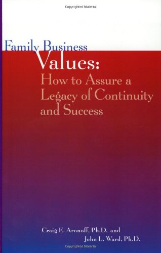 Family Business Values: How to Assure A Legacy of Continuity and ...