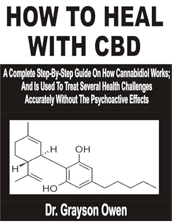 HOW TO HEAL WITH CBD: A Complete Step-By-Step Guide On How Cannabidiol Works; And Is Used To ...