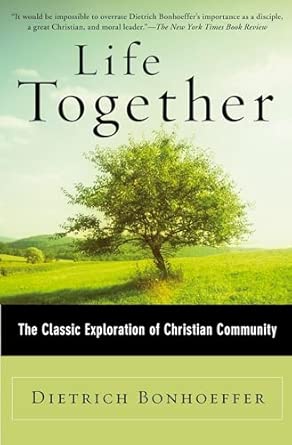 Life Together: The Classic Exploration of Christian in Community ...