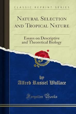 Natural Selection and Tropical Nature: Essays on Descriptive and Theoretical Biology (Classic ...