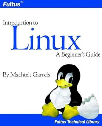 Introduction To Linux: A Beginner's Guide: Garrels, Machtelt ...