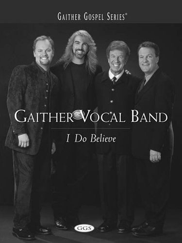 Gaither Vocal Band - I Do Believe: Gaither Vocal Band, Hal Leonard Corp ...